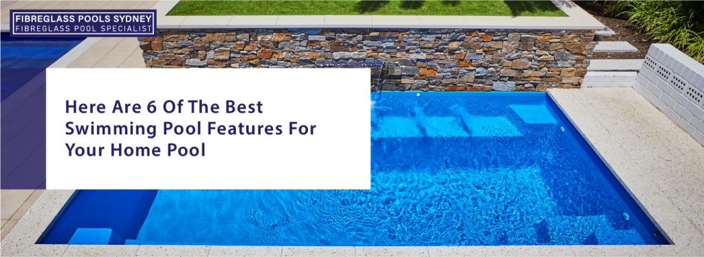 Here Are 6 Of The Best Swimming Pool Features For Your Home Pool ...