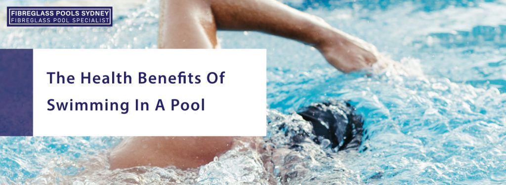 The Health Benefits Of Swimming In A Pool - Fibreglass Pools Sydney