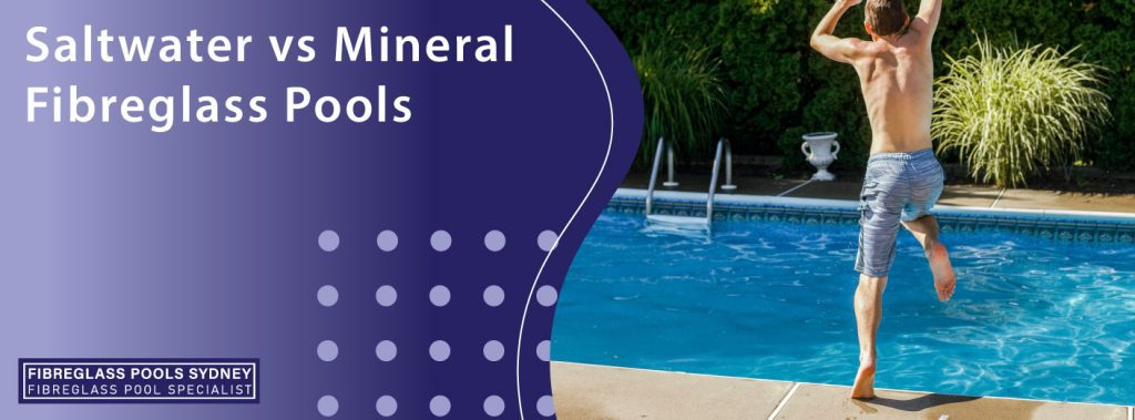 Saltwater vs Mineral Fibreglass Pools - Fibreglass Pools Sydney