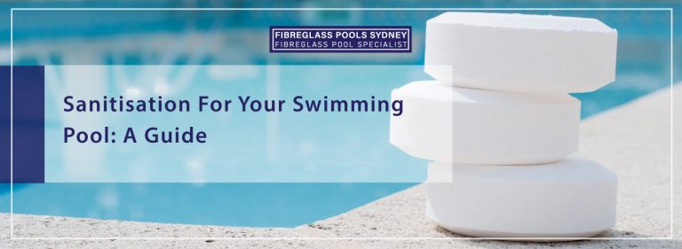 Sanitisation For Your Swimming Pool: A Guide - Fibreglass Pools Sydney
