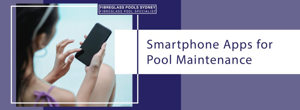 Smartphone Apps for Pool Maintenance - Fibreglass Pools Sydney