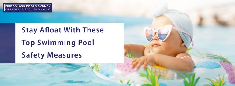 Stay Afloat With These Top Swimming Pool Safety Measures - Fibreglass ...